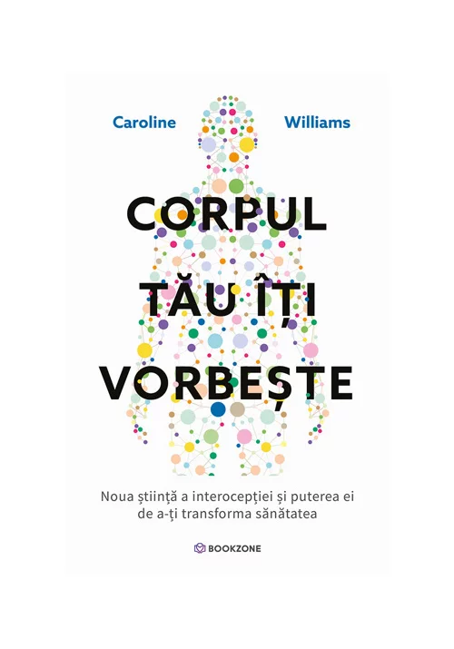 Corpul tau iti vorbeste. Noua stiinta a interoceptiei si puterea ei de ...